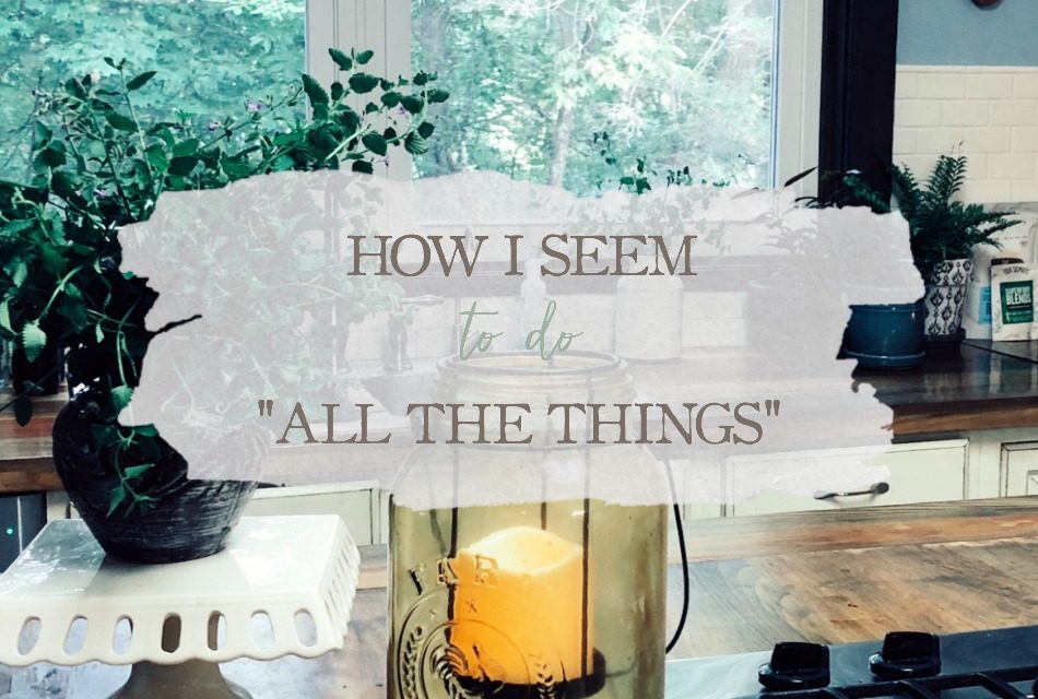 How I Seem To Do “All The Things” | Growing Up Herbal